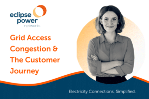 How we’re tackling Grid Access Congestion & The Customer Journey | Eclipse Power Networks